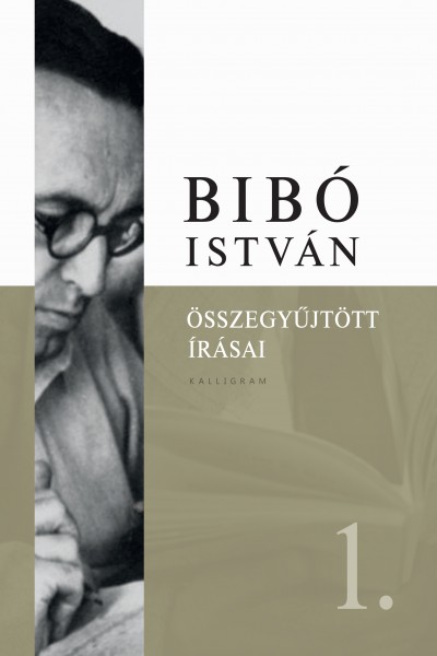 Könyv: Bibó István Összegyűjtött Írásai 1. (Dénes Iván Zoltán (Szerk.))