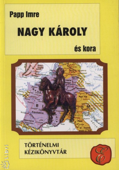 Könyv: Nagy Károly és kora (Papp Imre)